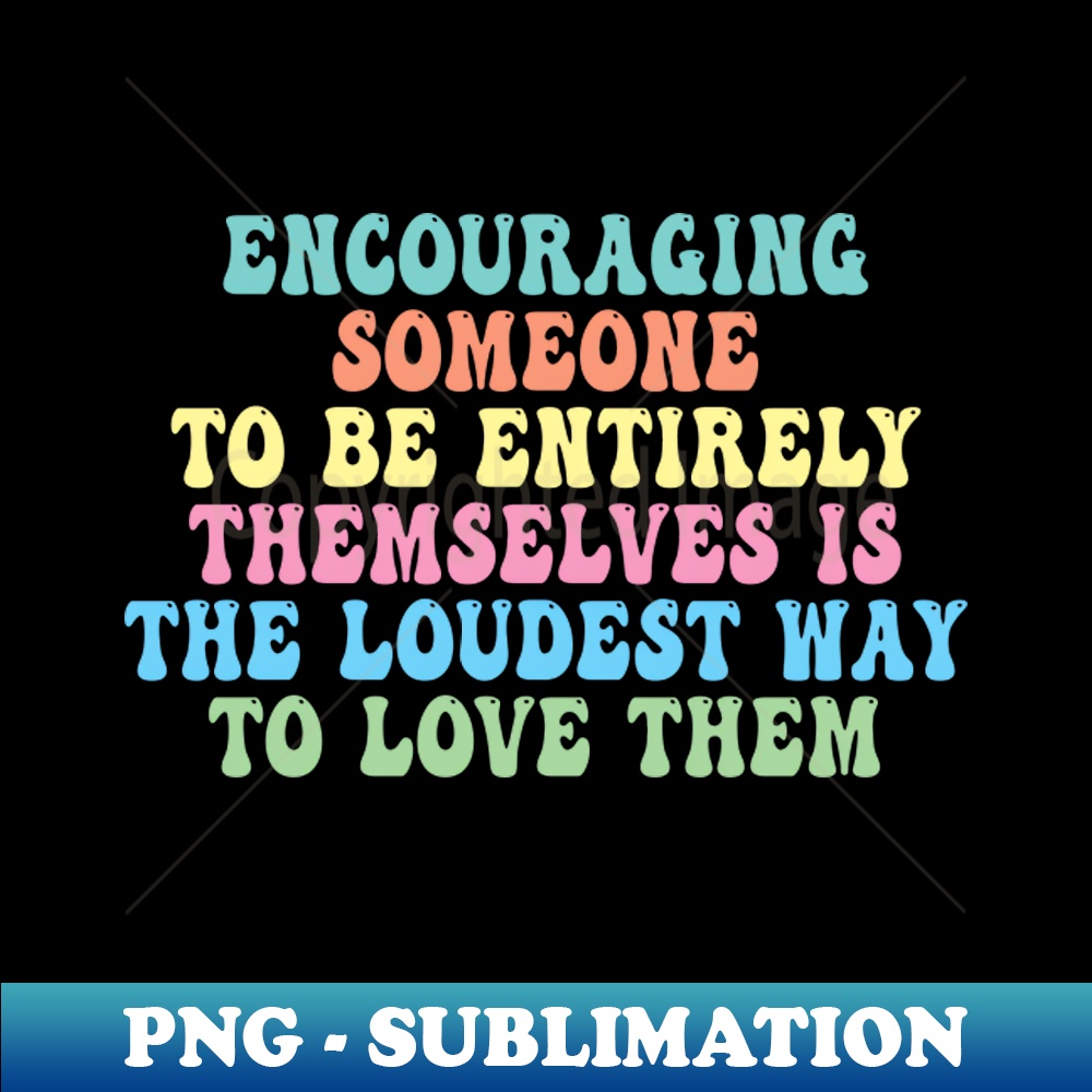 Encouraging Someone To Be Entirely Themselves Is The Loudest - Inspire ...