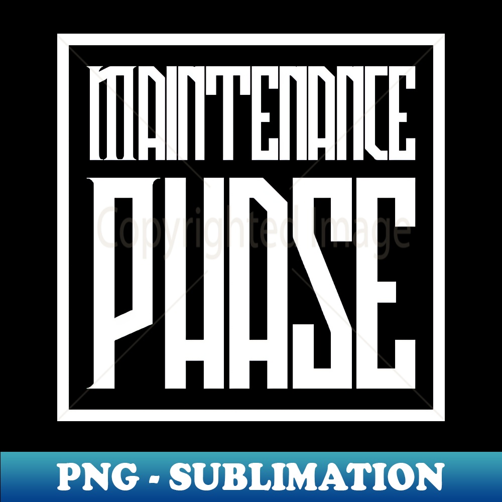 Maintenance Phase v7 - Artistic Sublimation Digital File - D - Inspire Uplift