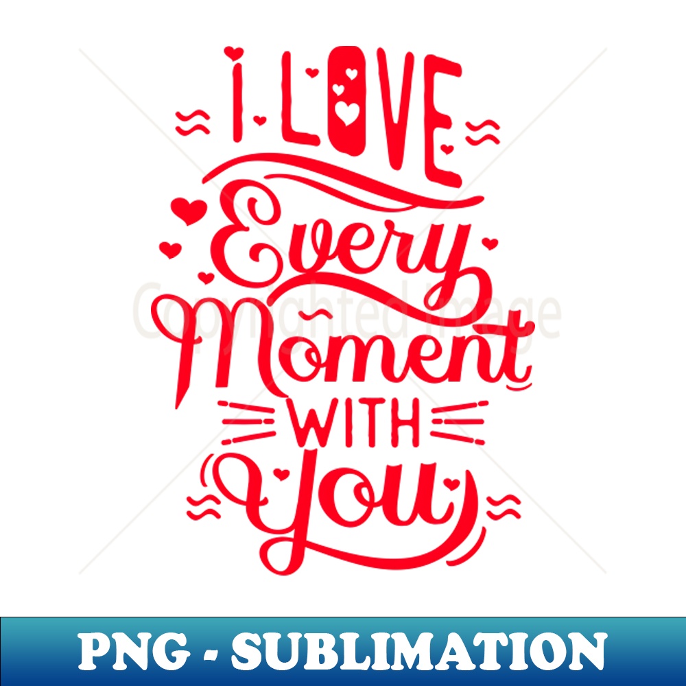 I love every moment with you - PNG Sublimation Digital Downl - Inspire ...
