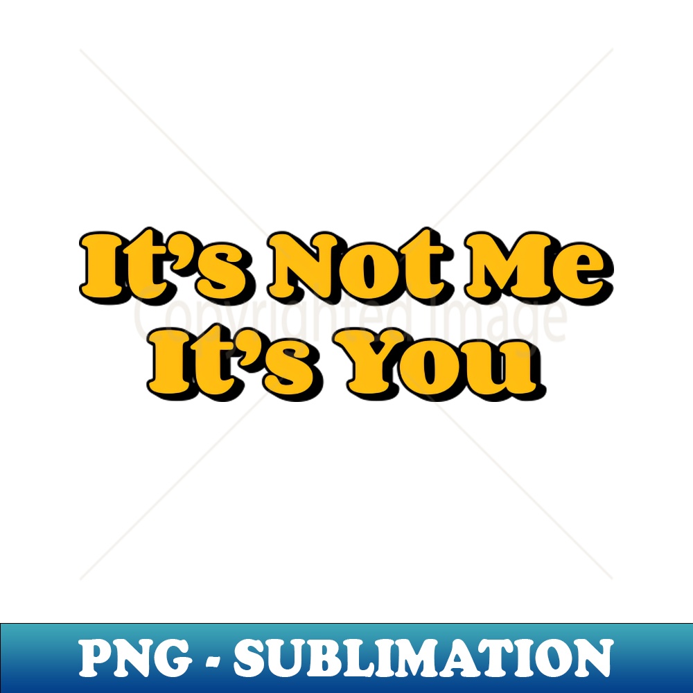Its Not Me Its You v2 - PNG Transparent Digital Download Fil | Inspire ...