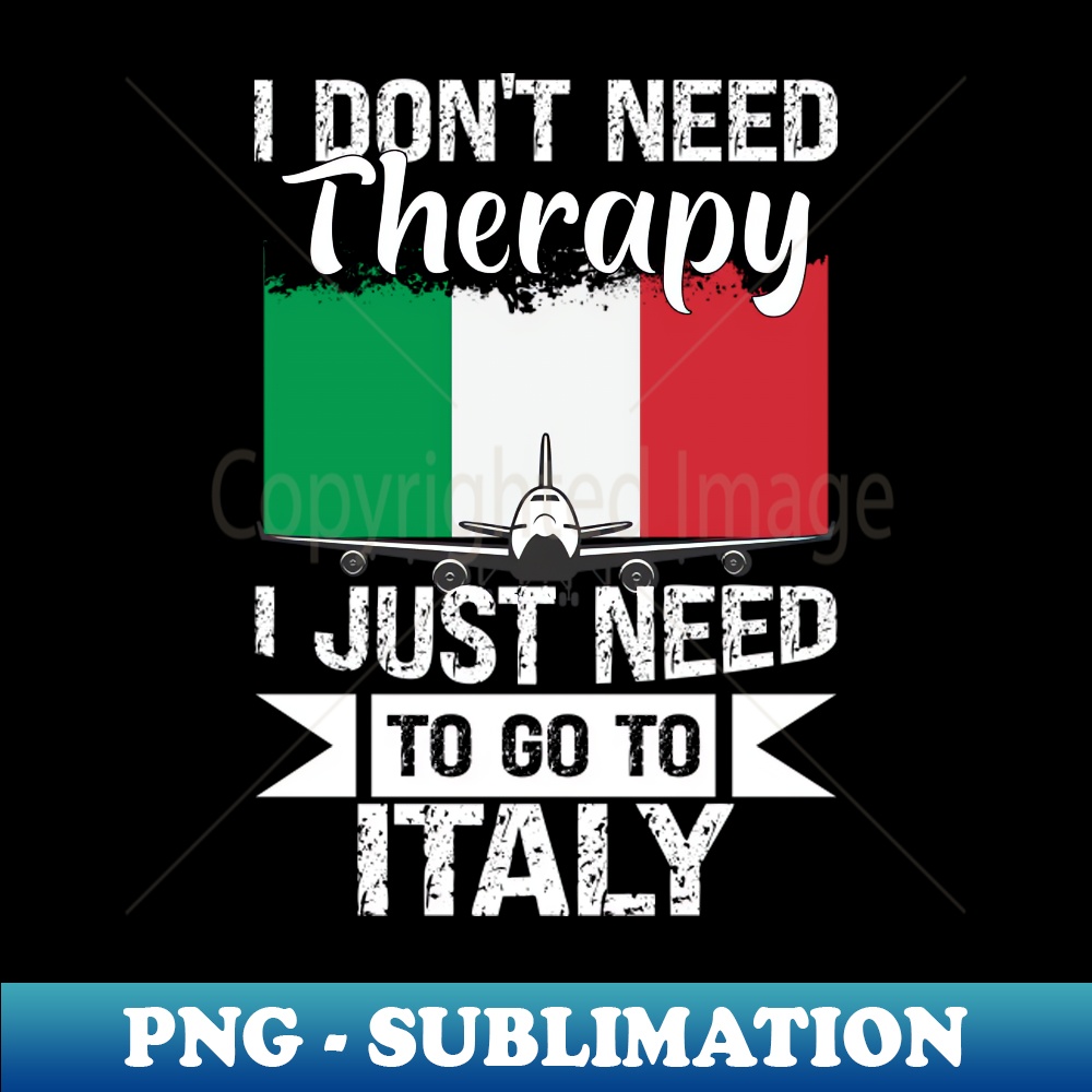 I Dont Need Therapy I Just Need to Go to Italy - PNG Sublima | Inspire ...