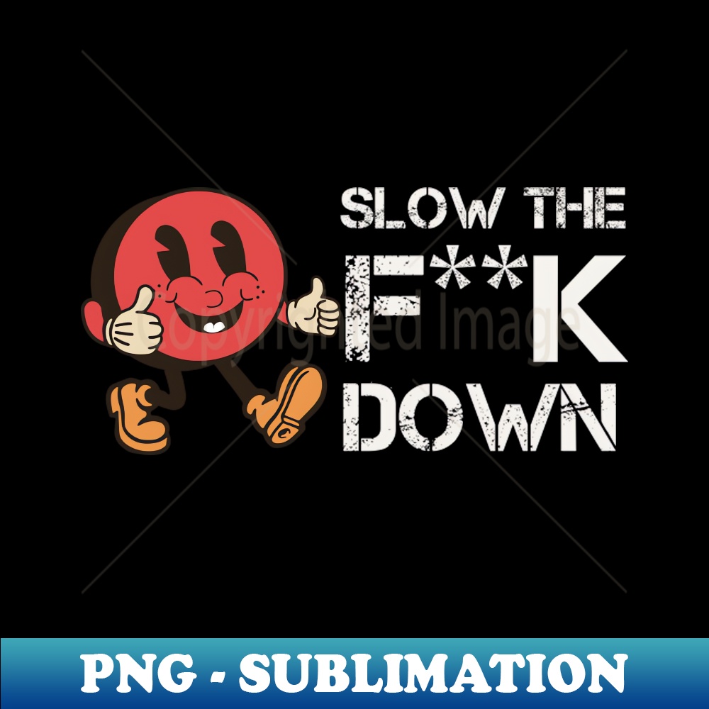 Slow the Fk down - Professional Sublimation Digital Download | Inspire ...