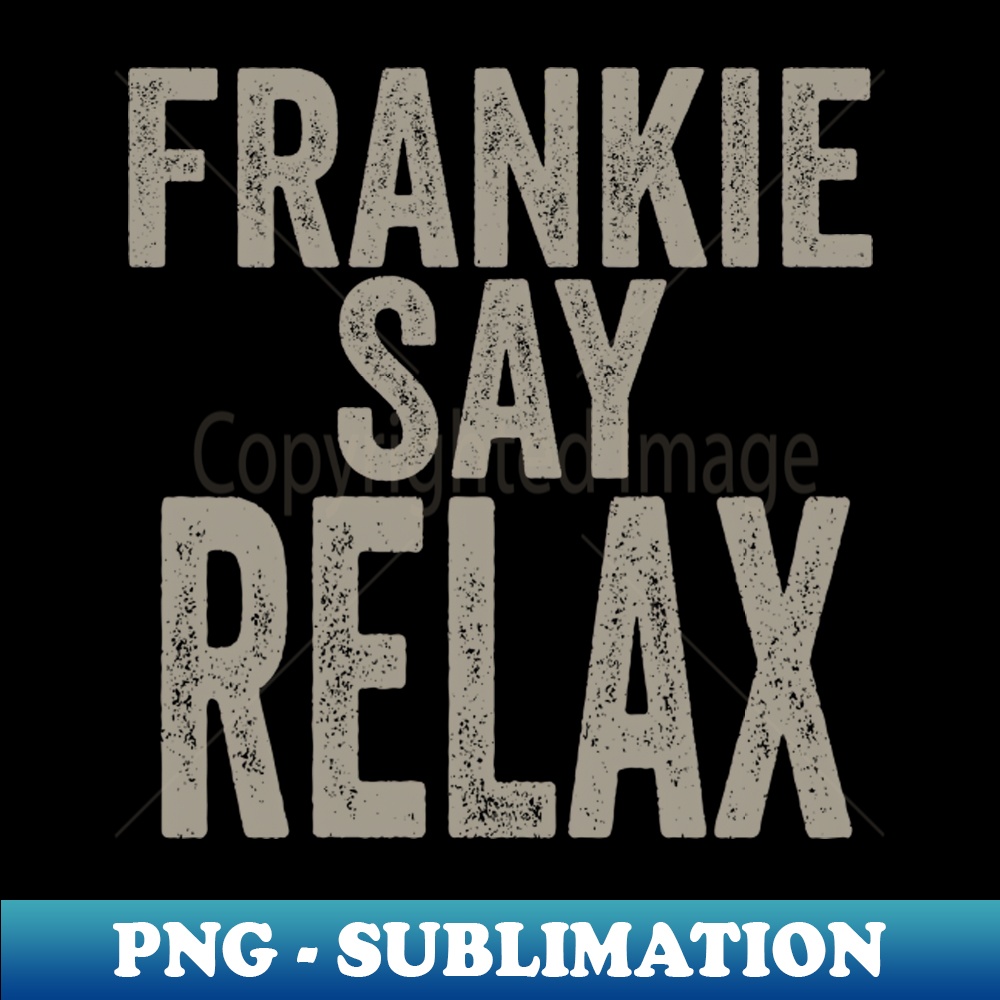 Frankie Say Relax - PNG Transparent Sublimation File - Unlea | Inspire ...
