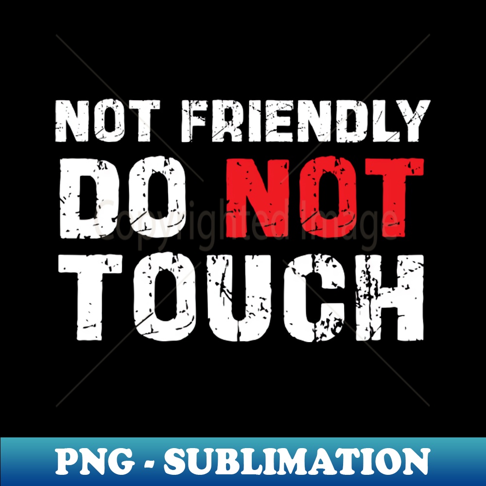 not friendly do not touch - Instant PNG Sublimation Download | Inspire ...