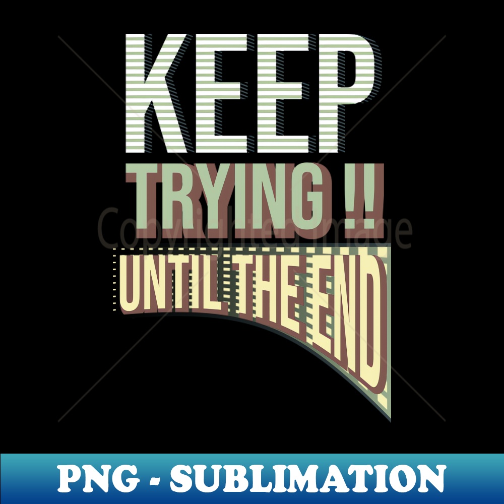 Keep trying Until the end - Professional Sublimation Digita | Inspire ...