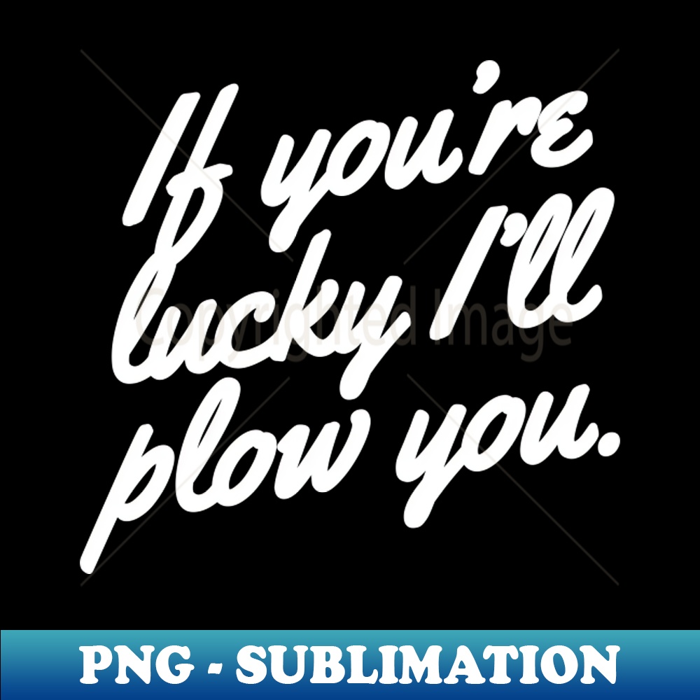 If youre lucky Ill plow you Funny Snow plow Driver - Profess | Inspire ...