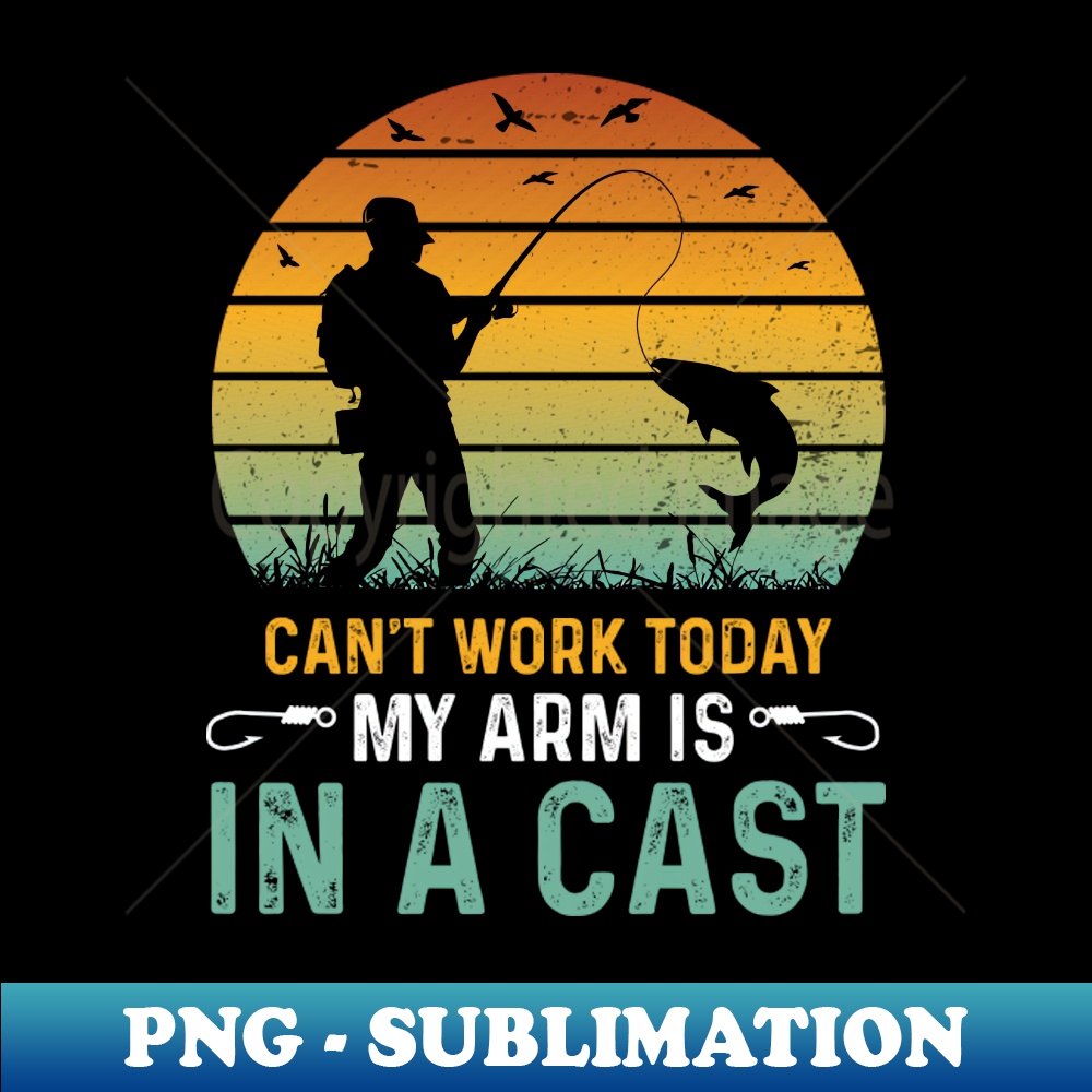 Cant Work Today My Arm is in a Cast Fishing - PNG Sublimatio | Inspire ...