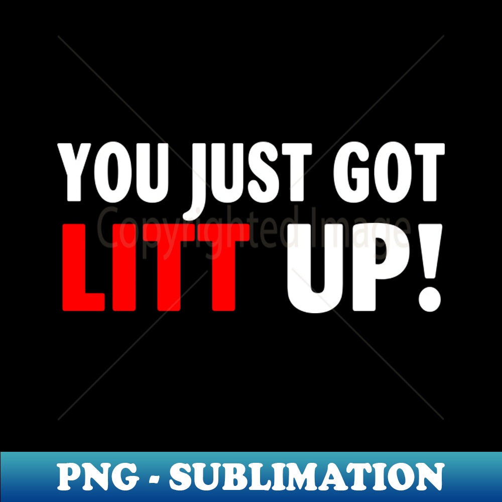 You Just Got Litt Up Funny - High-Quality PNG Sublimation Do | Inspire ...
