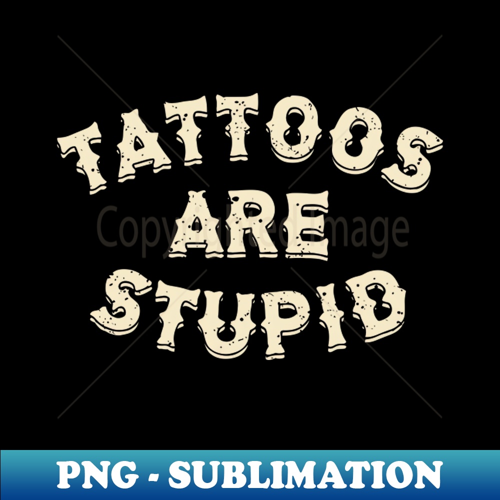 Tattoos Are Stupid Sarcastic Ink Addict Tattooed - High-Reso | Inspire ...
