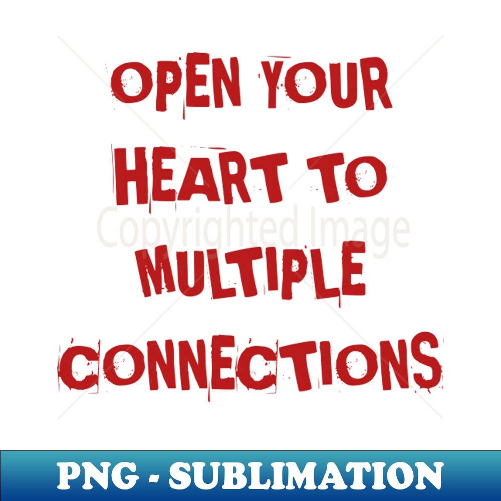 OPEN YOUR HEART TO MULTIPLE CONNECTIONS - Artistic Sublimat | Inspire Uplift