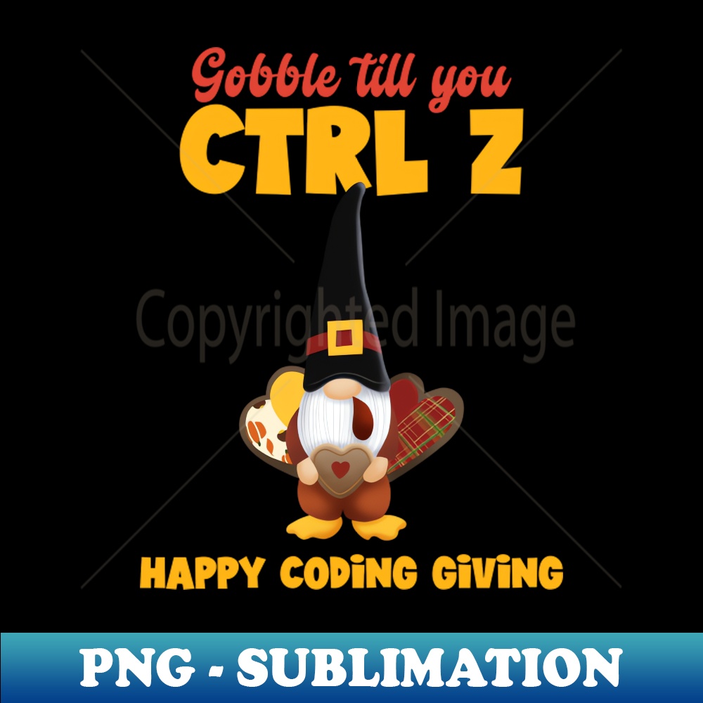 Gobble till you CTRLZ Happy Coding-giving - Premium PNG Subl | Inspire ...
