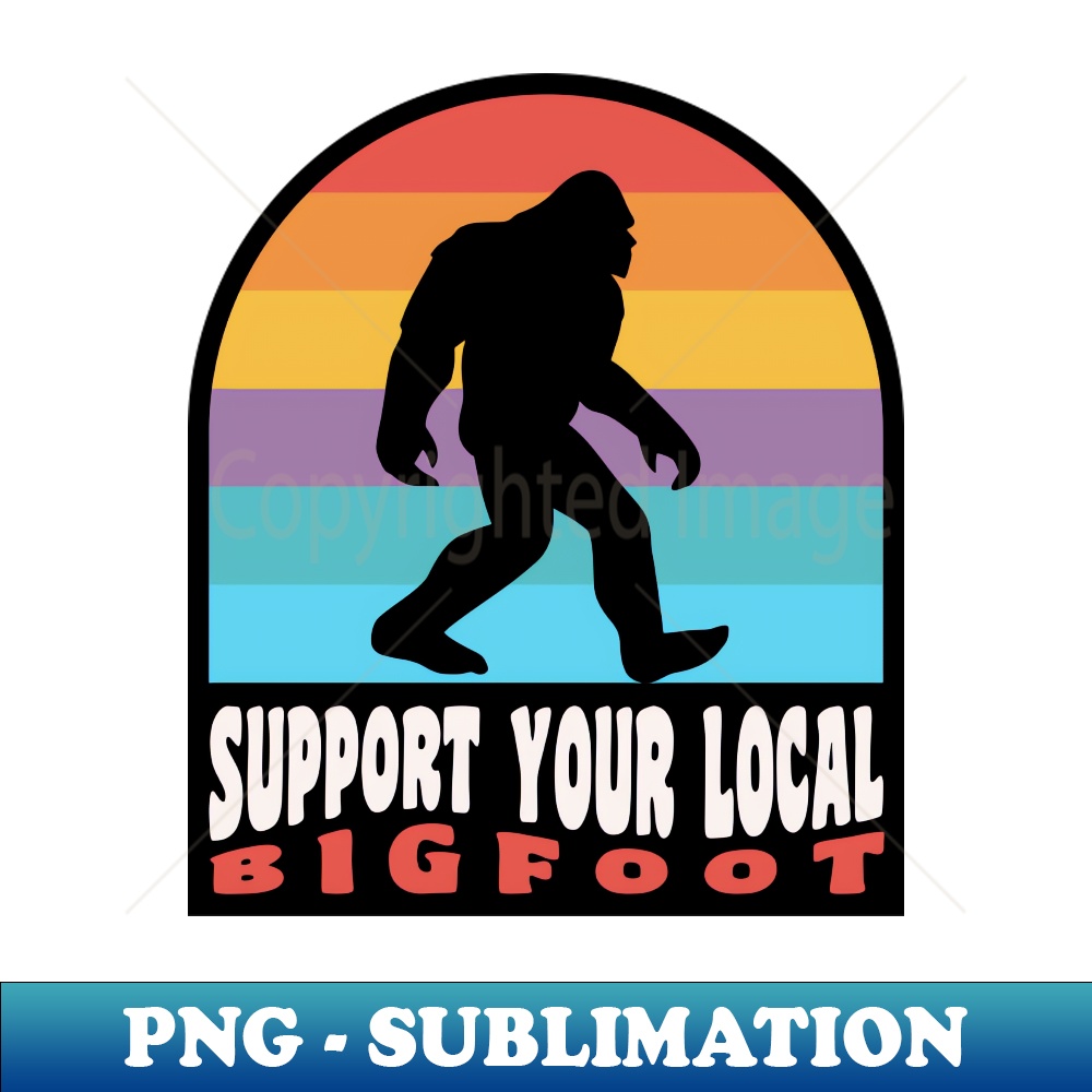 Support Your Local Bigfoot Sasquatch Support Your Local Cryp - Inspire ...