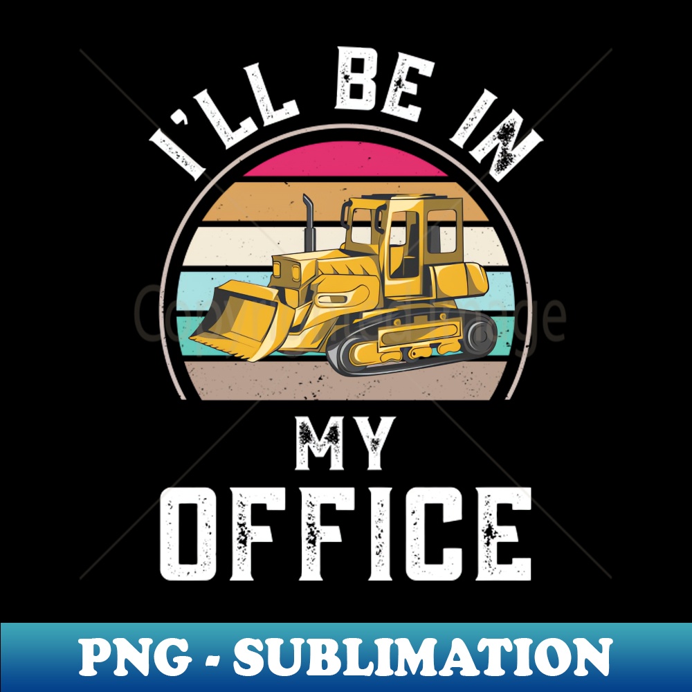 Ill Be In My Office Vintage Personalized Bulldozer Operator | Inspire ...