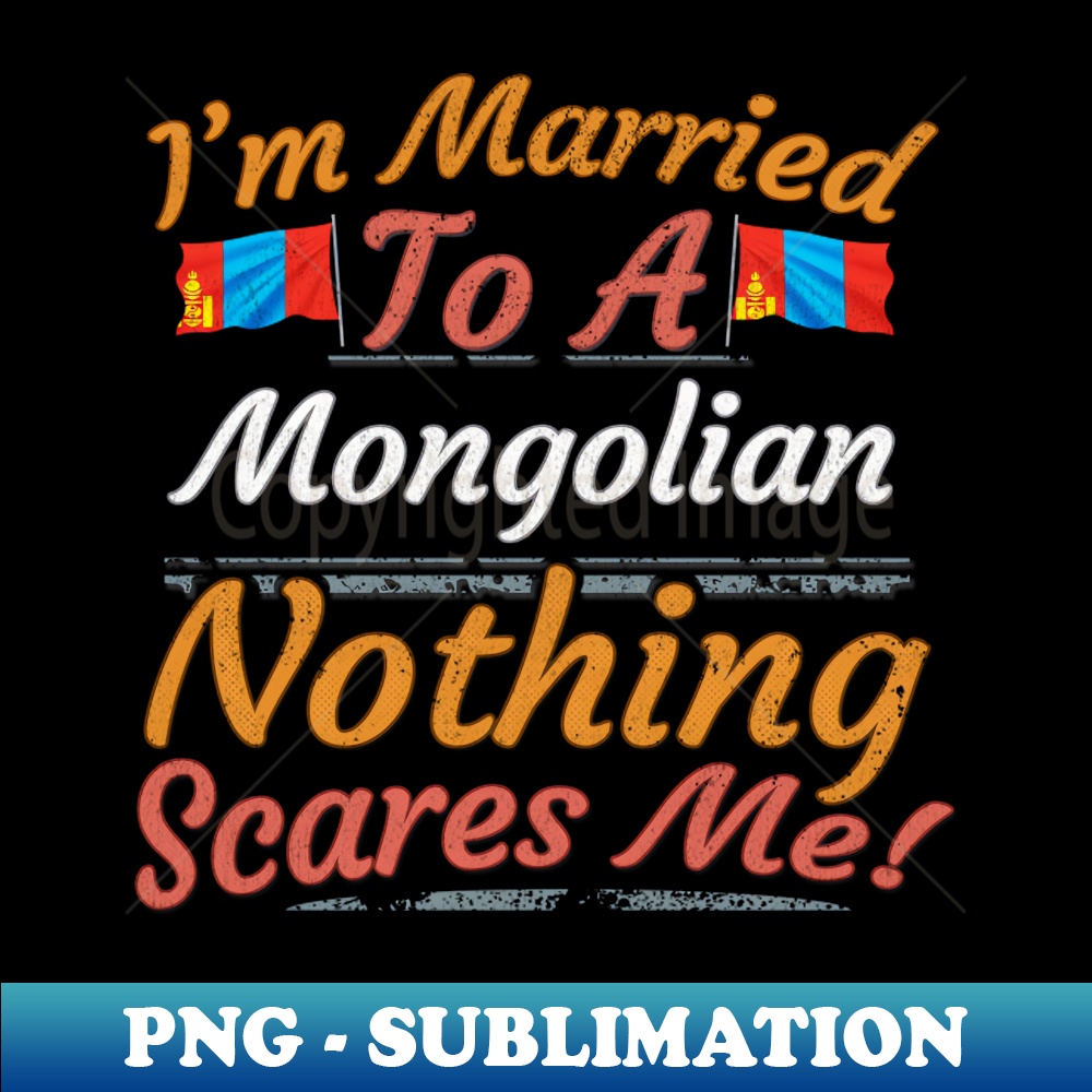 Im Married To A Mongolian Nothing Scares Me - Gift for Mongo | Inspire ...