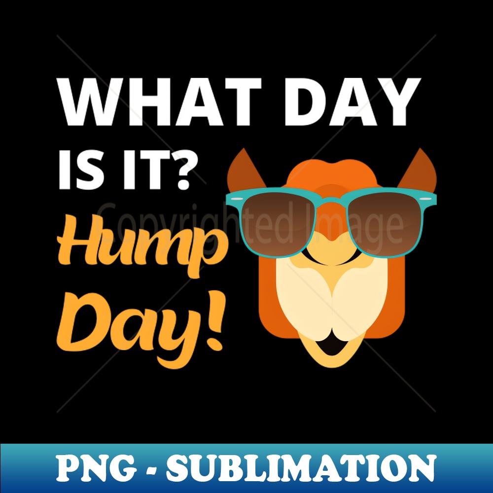 What Day Is It Hump Day - PNG Sublimation Digital Download - | Inspire Uplift