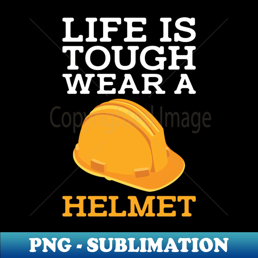 Life is Tough Wear a Helmet - Lifes Tough - PNG Transparent | Inspire ...