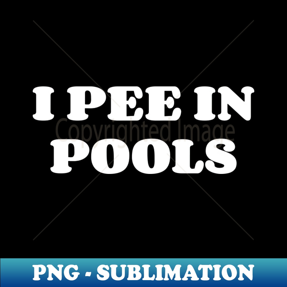 I Pee In The Pools v2 - Exclusive Sublimation Digital File - - Inspire ...