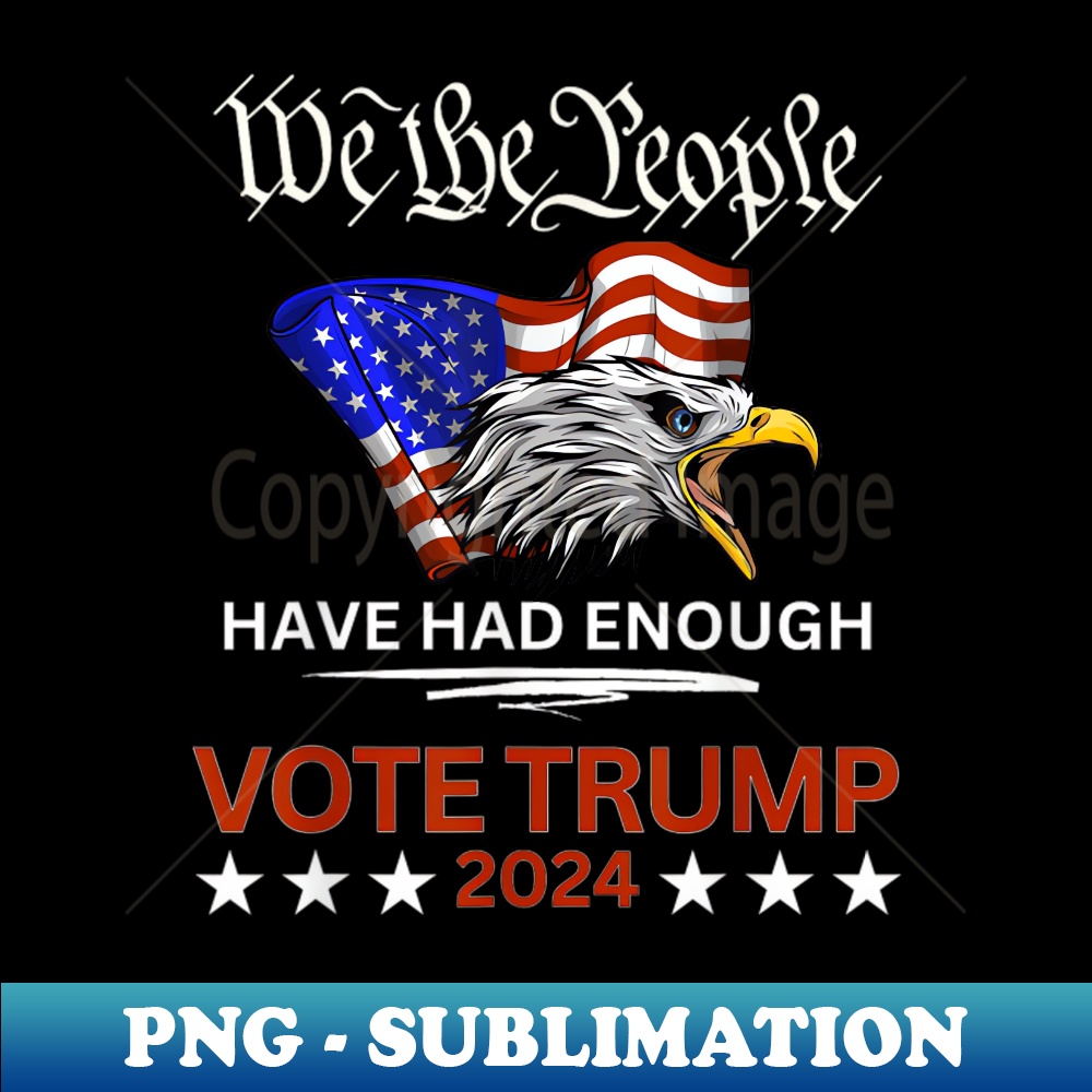 Pro Republican VOTE TRUMP 2024 We the People Have Had Enough | Inspire ...