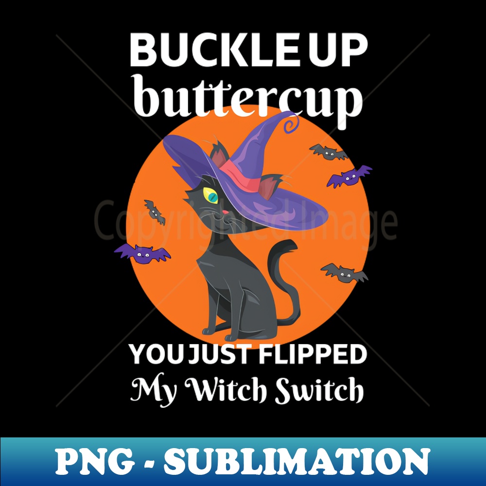 Buckle Up Buttercup You Just Flipped My Witch Switch - Artis | Inspire Uplift