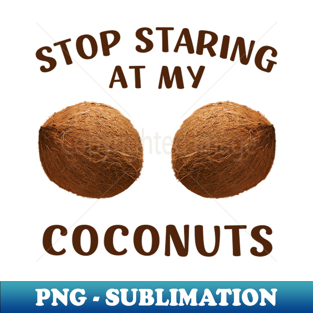 Stop Staring At My Coconuts - Sublimation-Ready PNG File - P | Inspire ...