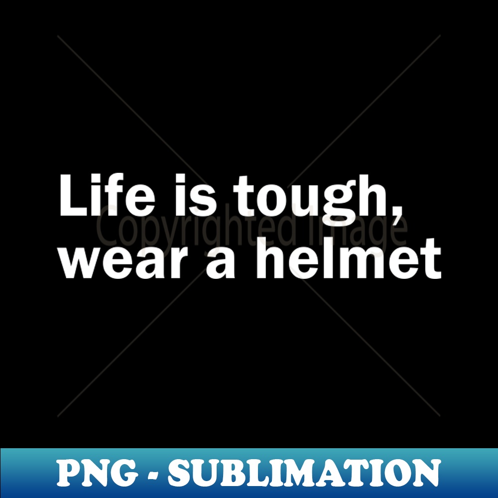 Life is Tough Wear a Helmet - Lifes Tough - Stylish Sublimat | Inspire ...