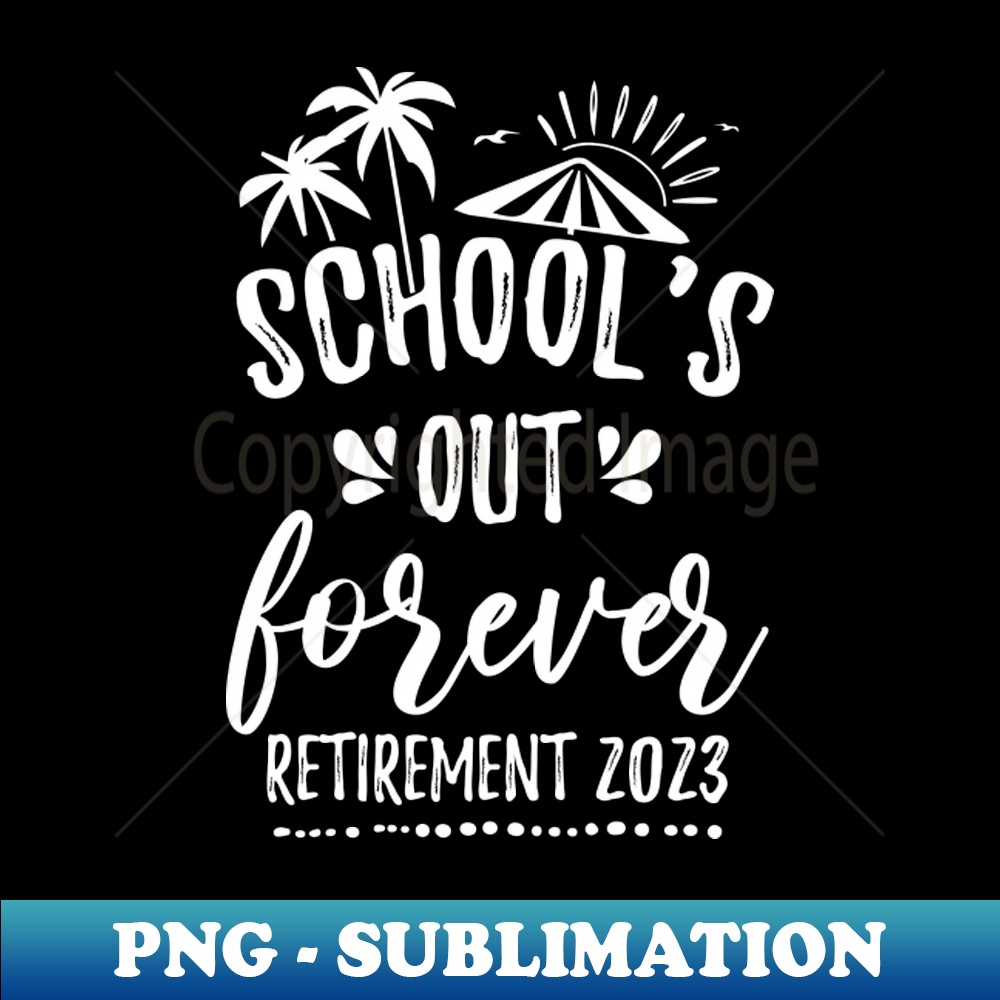 Schools Out Forever Retired Teacher Gift Retirement 2023 - P - Inspire ...