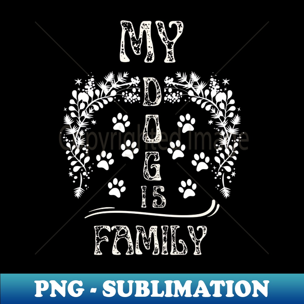 My Dog Is Family - Unique Sublimation PNG Download - Capture | Inspire ...