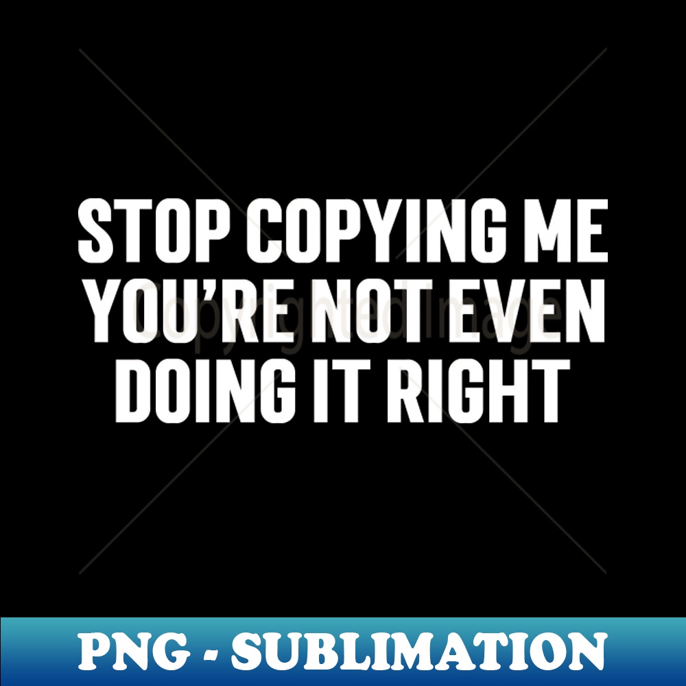 Stop Copying Me Youre Not Even Doing It Right - Artistic Sub | Inspire ...