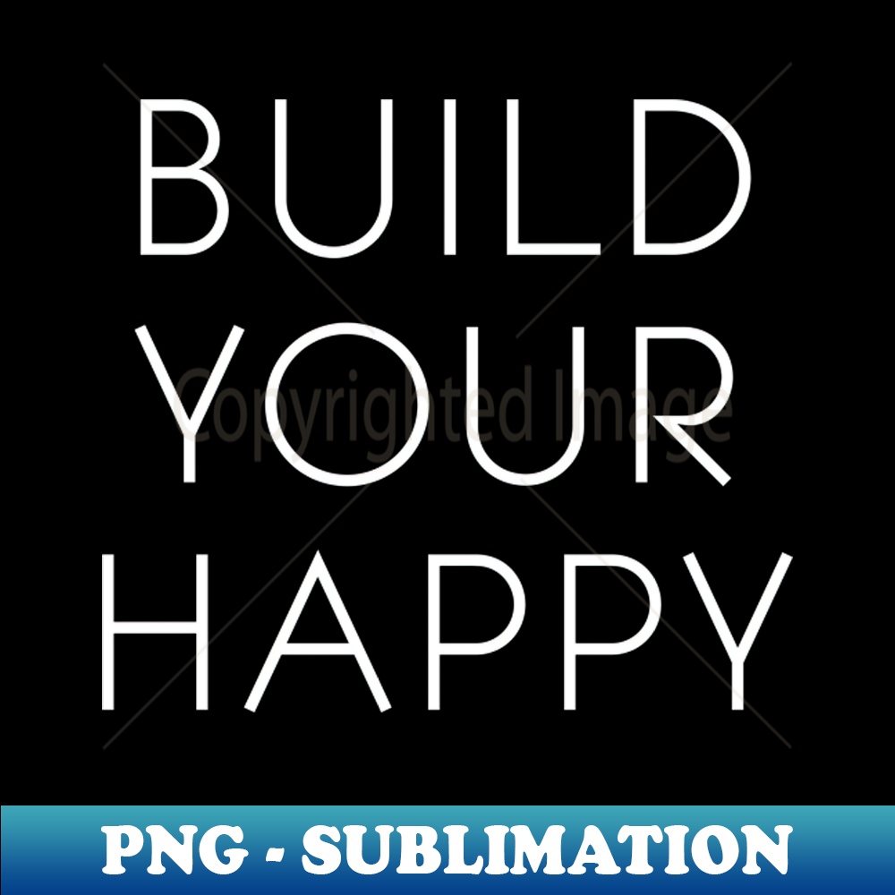Build Your Happy - Professional Sublimation Digital Download | Inspire ...