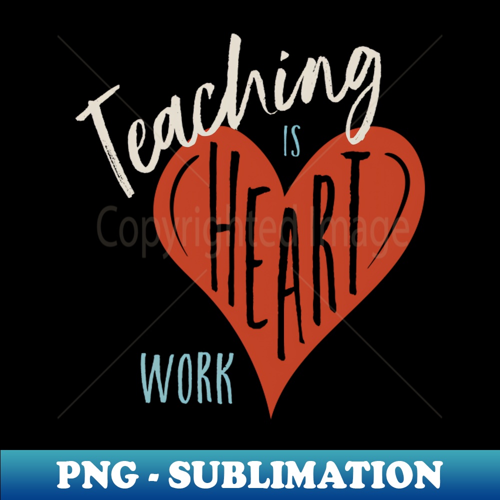 Teaching is Heart Work - PNG Transparent Digital Download Fi | Inspire ...
