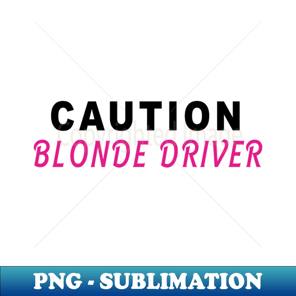 Caution Blonde Driver - Creative Sublimation PNG Download - | Inspire ...