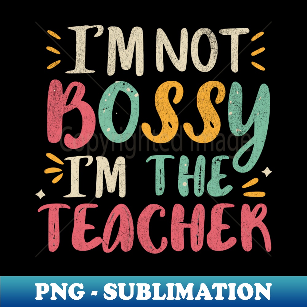 Im Not Bossy Im The Teacher - Creative Sublimation PNG Downl | Inspire Uplift