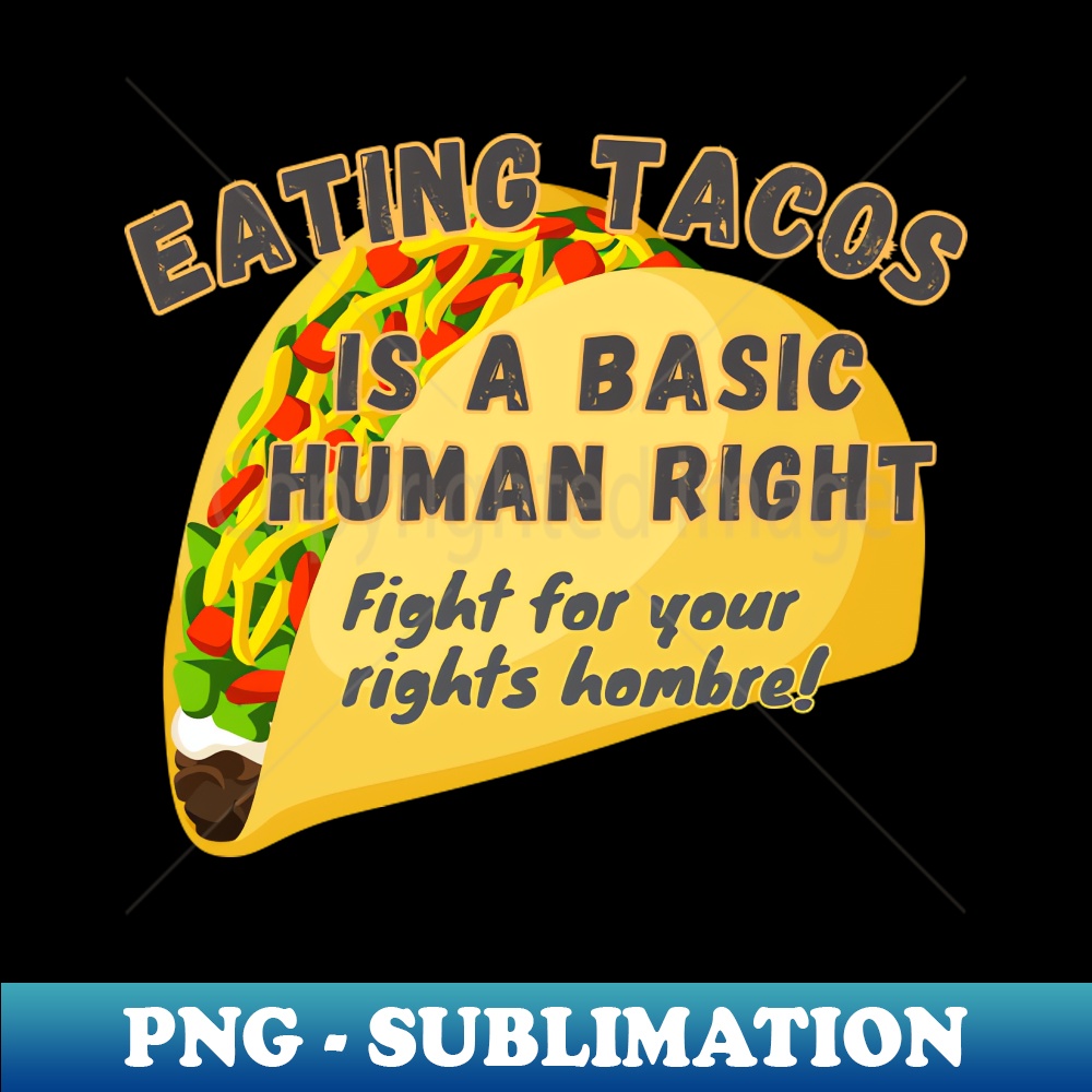 EATING TACOS A Basic Human Right Fight for Your Rights Hombr | Inspire ...