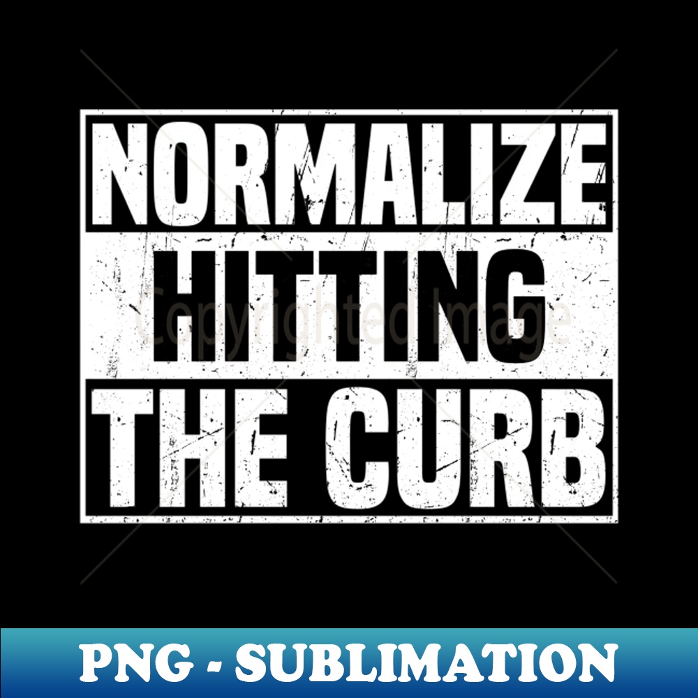 Normalize Hitting the Curb Funny - Instant PNG Sublimation D | Inspire Uplift
