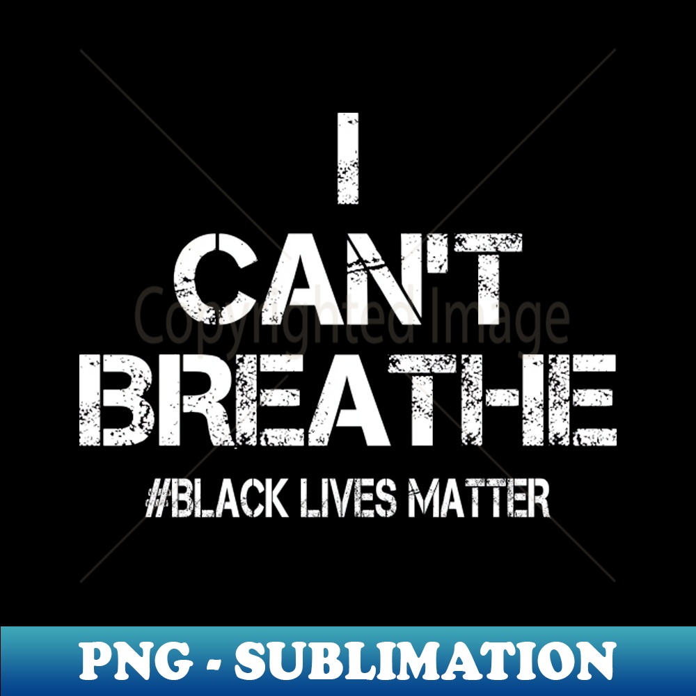 I Cant Breathe Black Lives Matter - Premium PNG Sublimation - Inspire ...