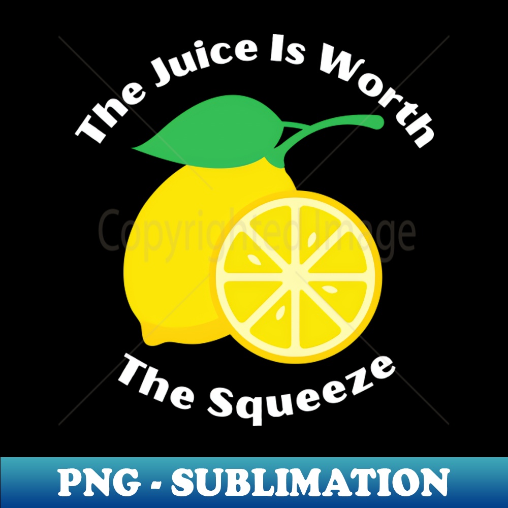 The Juice Is Worth The Squeeze - Digital Sublimation Downloa | Inspire ...
