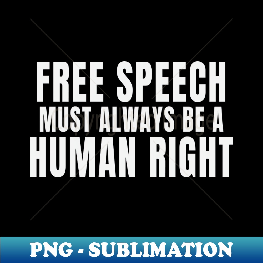 Free Speech Must Always Be A Human Right - Sublimation-Ready - Inspire ...