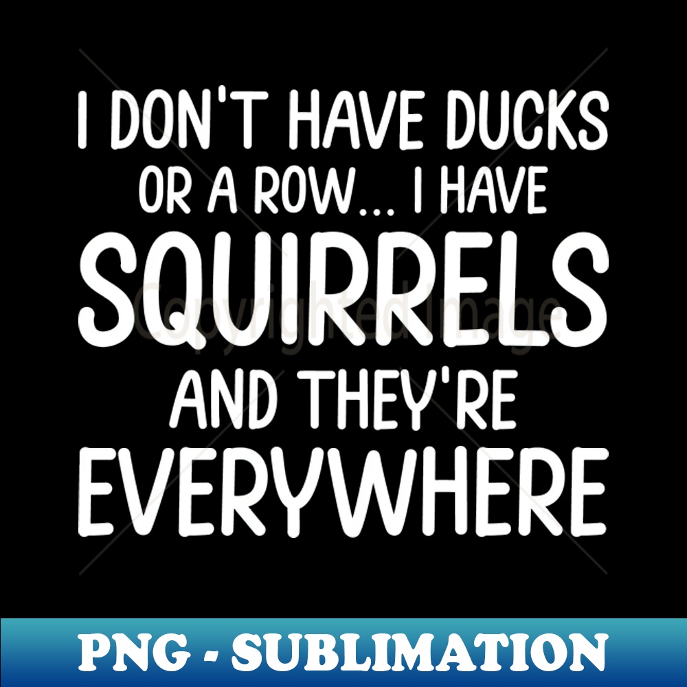 I Dont Have Ducks Or A Row I Have Squirrels And Theyre Every - Inspire ...