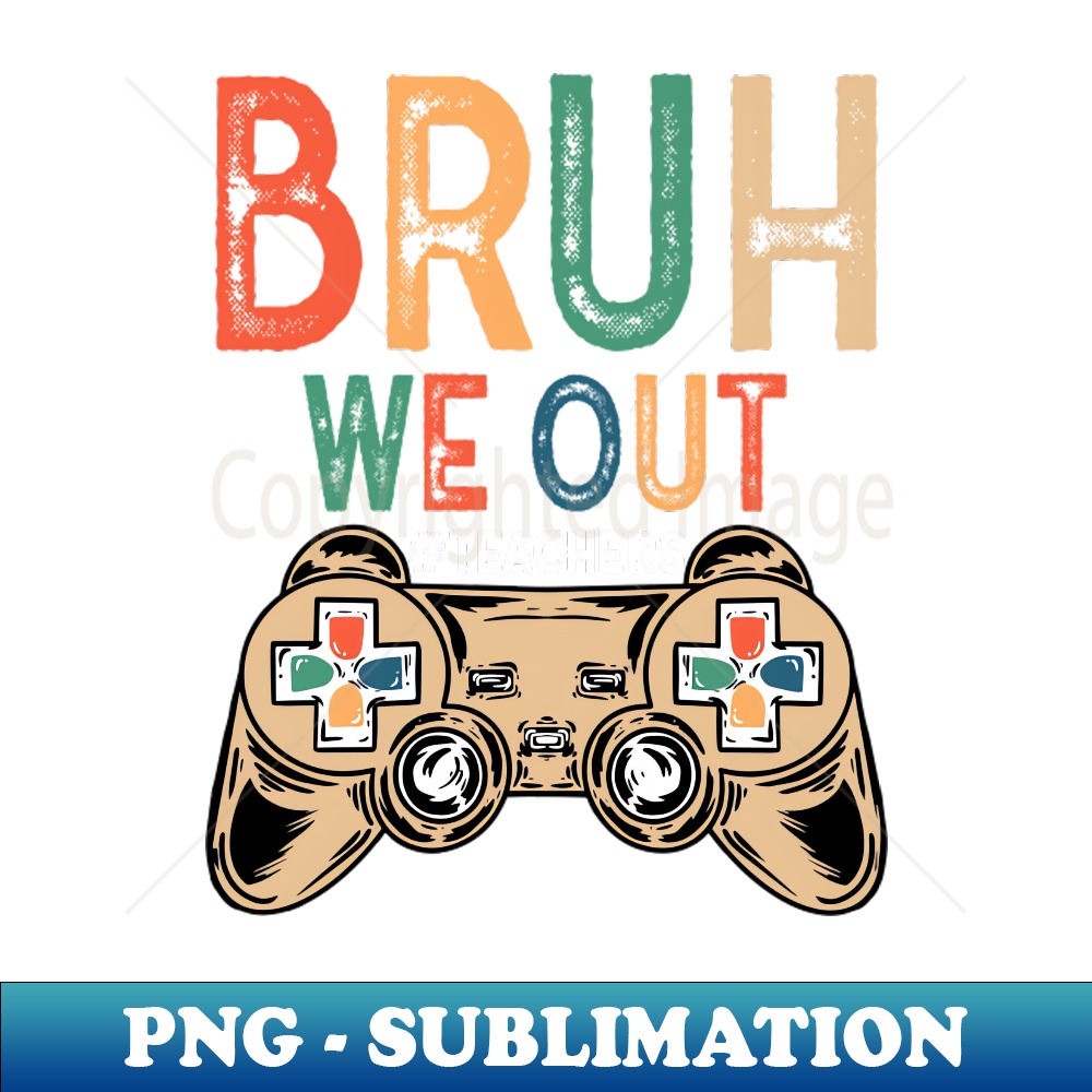 bruh we out teachers - Special Edition Sublimation PNG File - Inspire ...