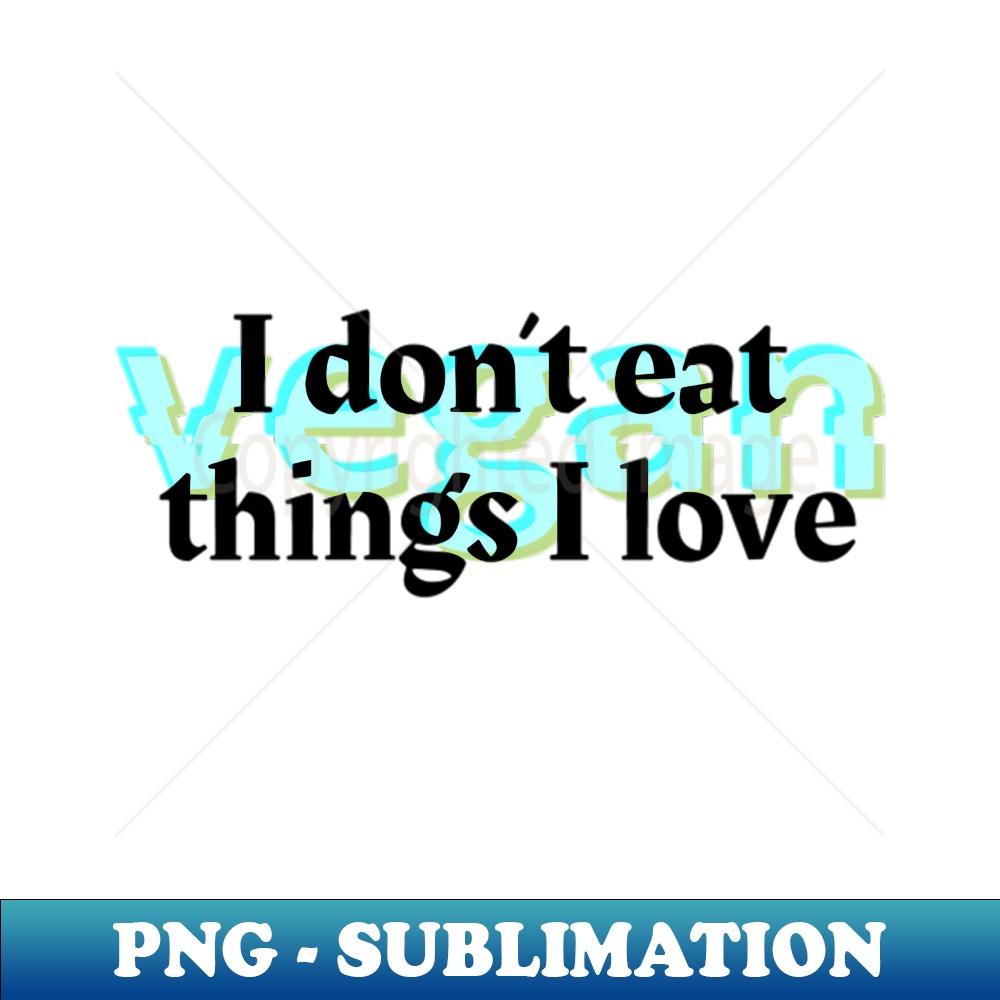 I Dont Eat the Things I Love - Artistic Sublimation Digital | Inspire ...