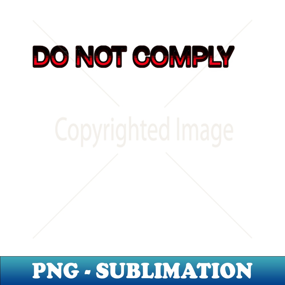 Do Not Comply - PNG Transparent Digital Download File for Su | Inspire ...