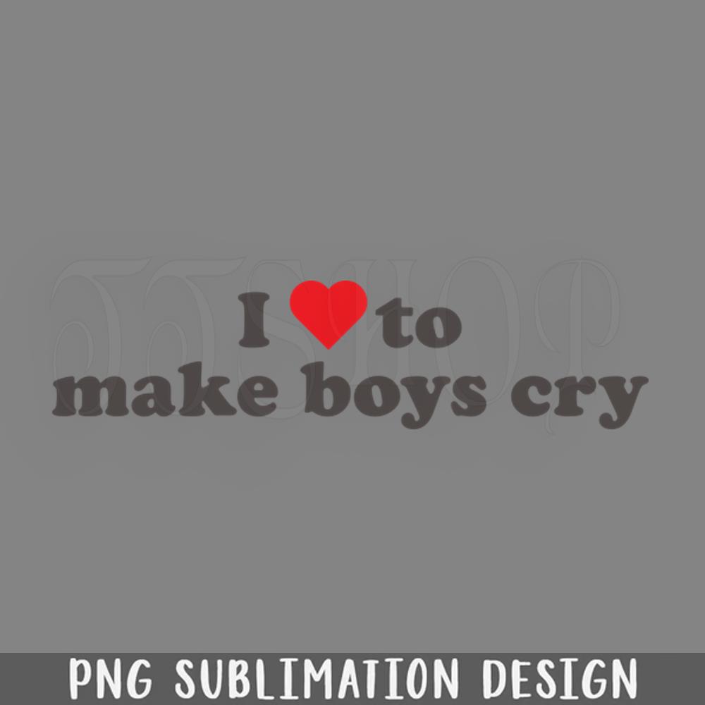 I love to make boys cry funny PNG Download | Inspire Uplift