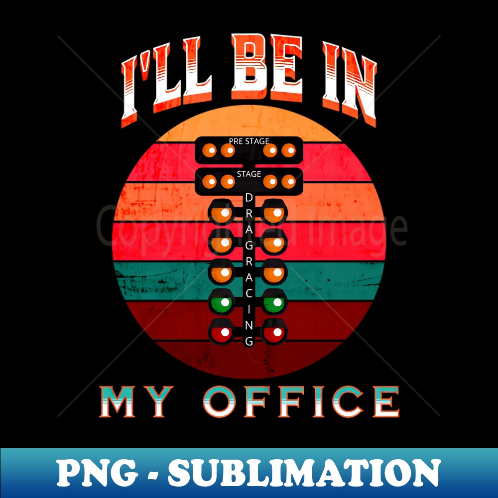Ill Be In My Office Drag Racing - PNG Sublimation Digital Do - Inspire ...