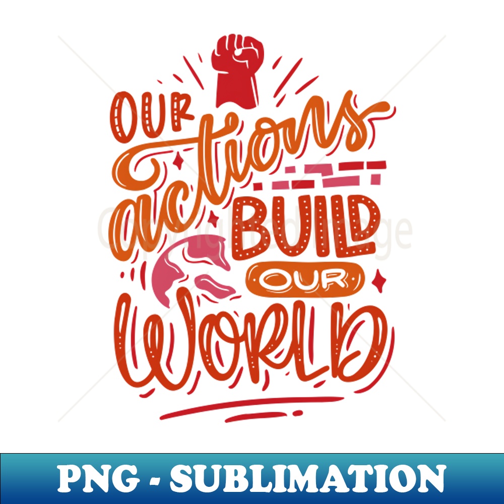 Our actions build our World - PNG Transparent Sublimation De | Inspire ...