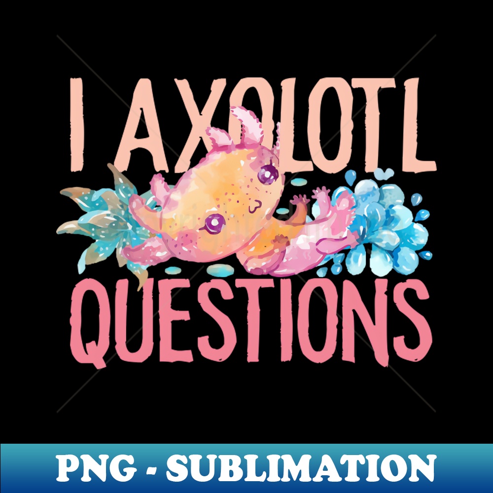I Axolotl Questions - Cute Axolotl funny I Axolotl Questions - Inspire ...