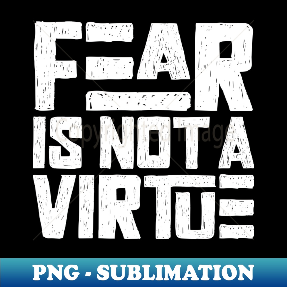 Fear is not a virtue - High-Quality PNG Sublimation Download | Inspire ...