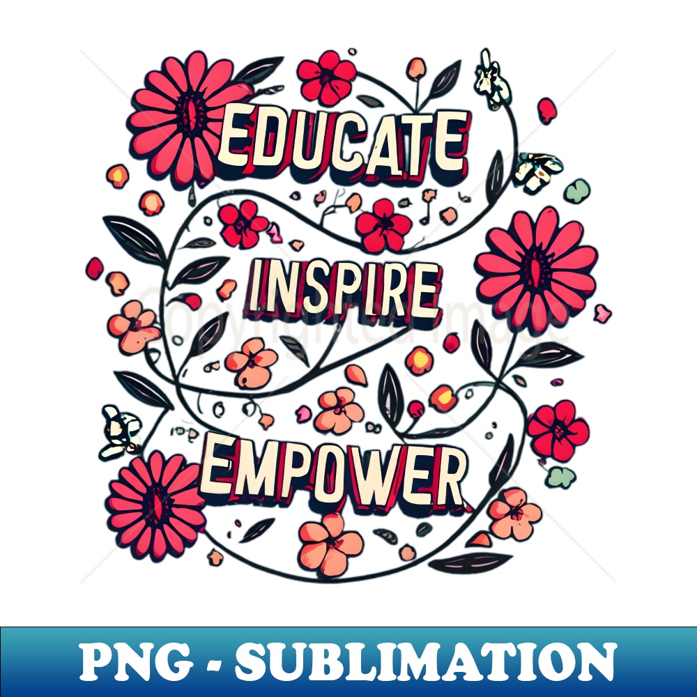 Educate inspire empower - High-Resolution PNG Sublimation Fi | Inspire Uplift