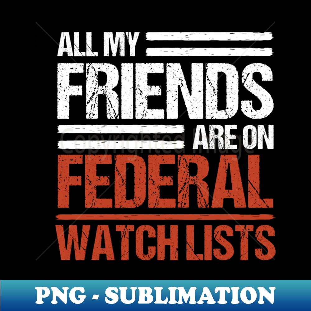 All My Friends Are On Federal Watch Lists Sarcastic Humor - | Inspire ...