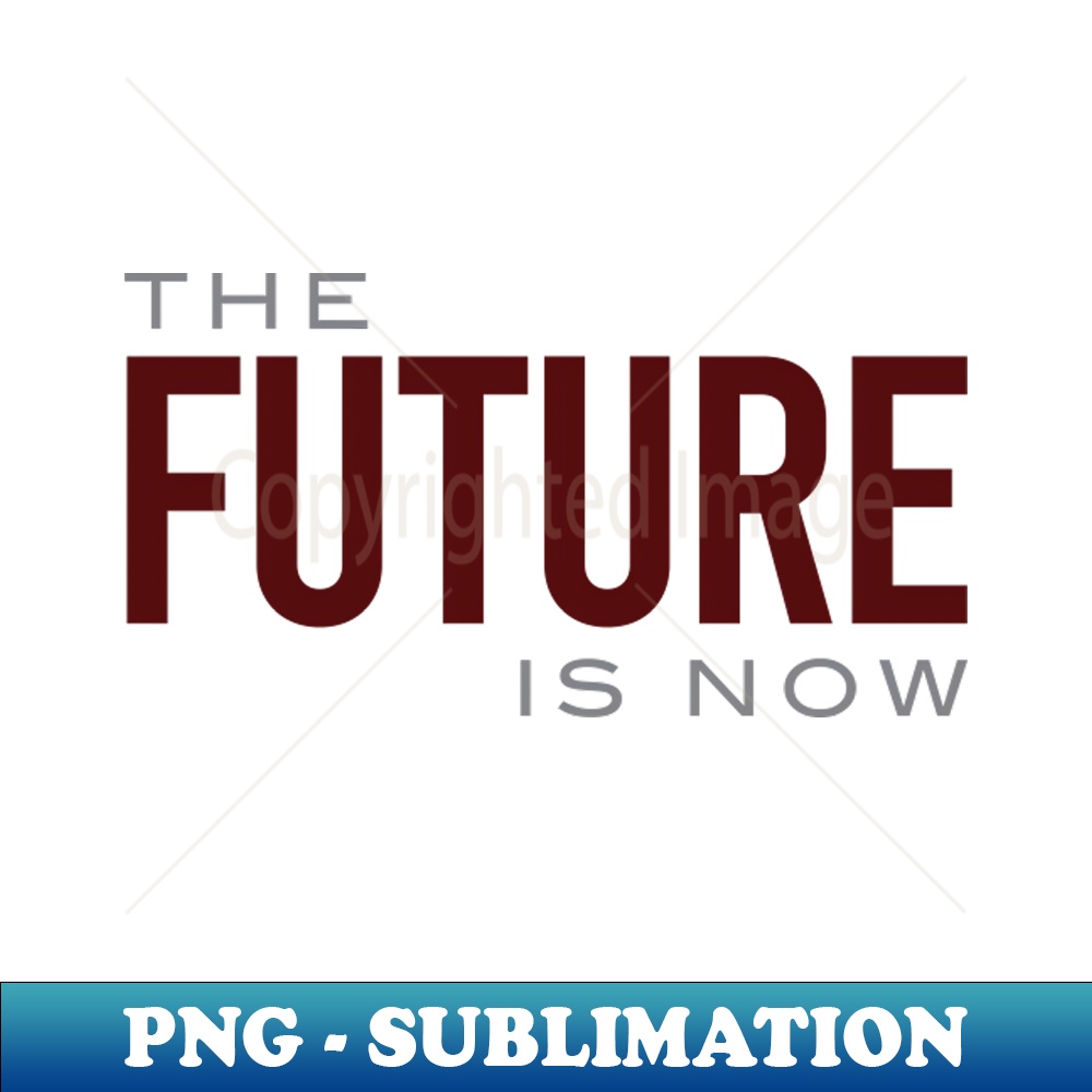 The Future is Now - Creative Sublimation PNG Download - Revo | Inspire Uplift