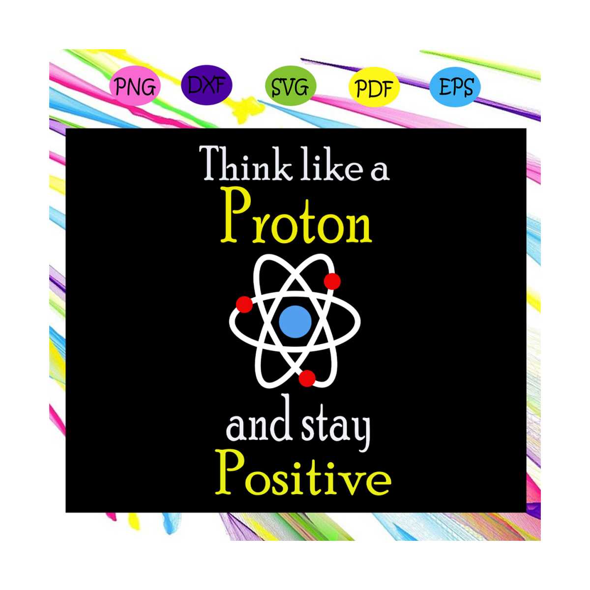 THink like a proton and stay positive, trending svg Files Fo | Inspire ...